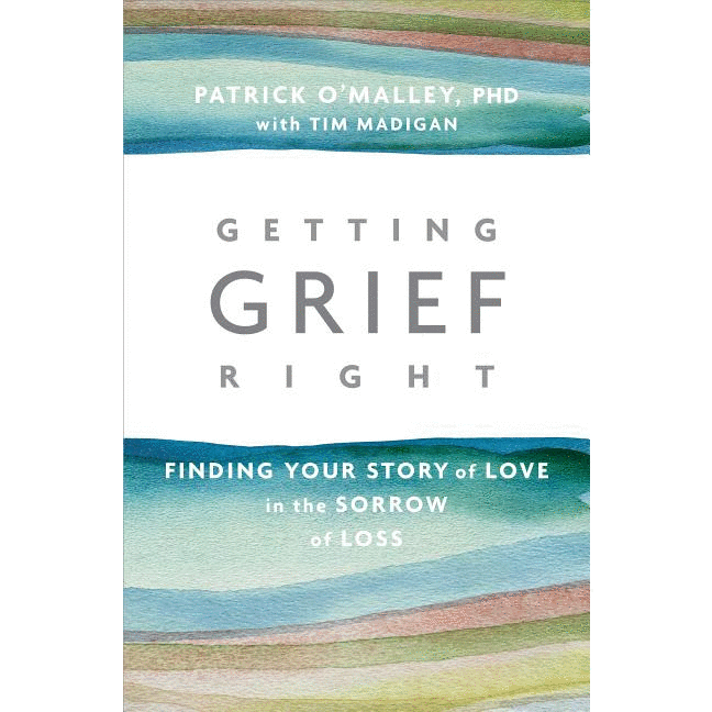 Getting Grief Right: Finding Your Story of Love in the Sorrow of Loss ...